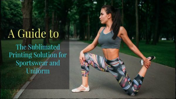 A Guide to The Sublimated Printing Solution for Sportswear and Uniform
