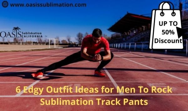 6 Edgy Outfit Ideas for Men To Rock Sublimation Track Pants